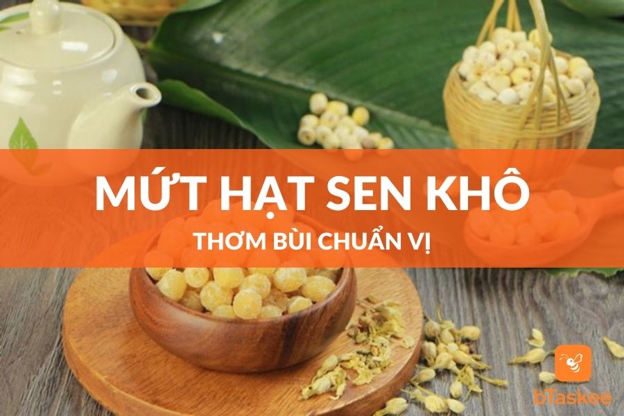 Cách Làm Mứt Hạt Sen Khô Béo Bùi Đón Tết – bTaskee