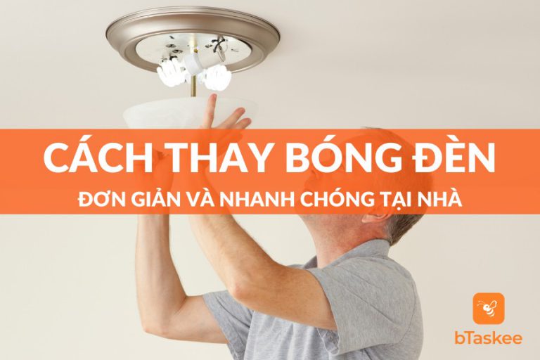 Hướng Dẫn Cách Thay Bóng Đèn Tại Nhà Dễ Dàng – bTaskee