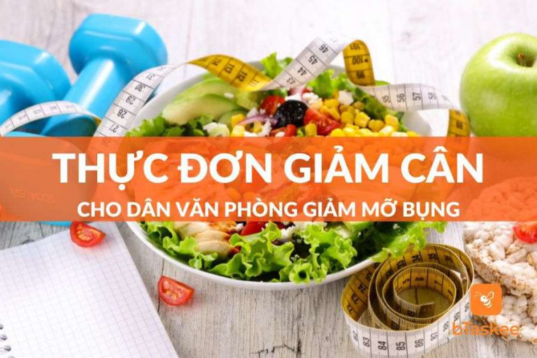 Thực Đơn Giảm Cân Cho Dân Văn Phòng Giảm Mỡ Bụng – bTaskee