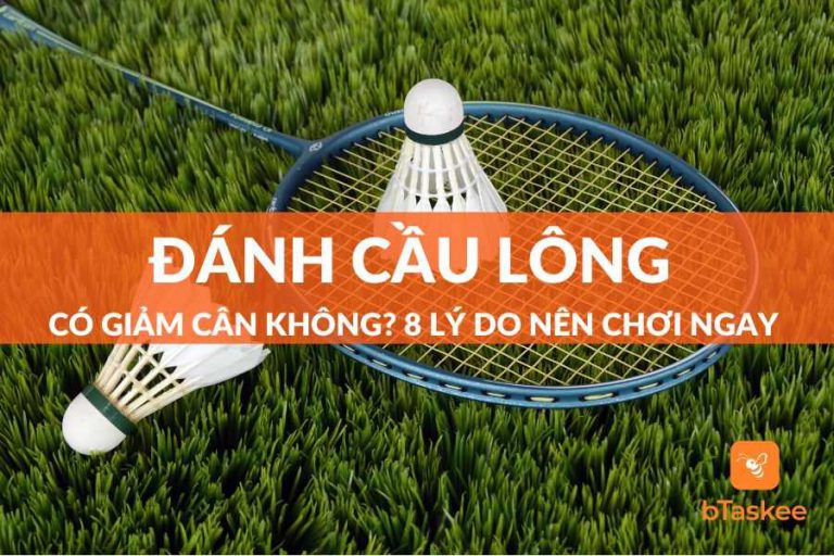 Đánh Cầu Lông Có Giảm Cân Không? 8 Lý Do Nên Chơi Ngay – bTaskee