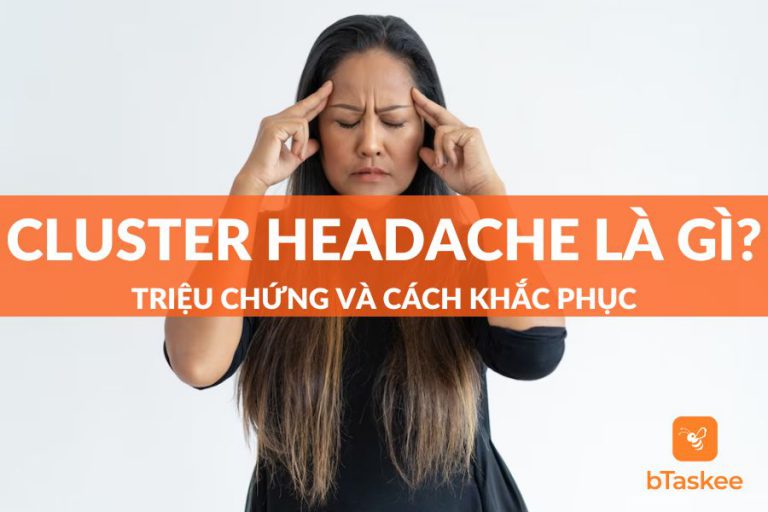 Cluster Headache Là Gì? Triệu Chứng Và Cách Khắc Phục – bTaskee