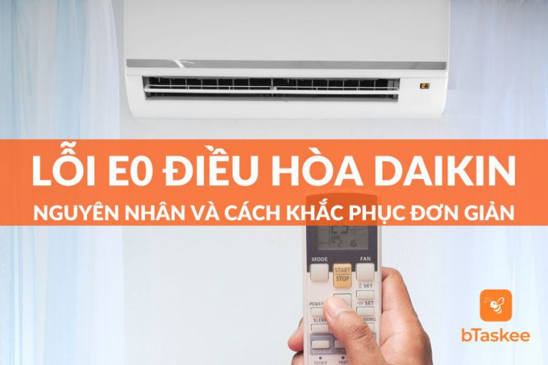 Lỗi E0 Điều Hoà Daikin: Nguyên Nhân Và Cách Khắc Phục – bTaskee