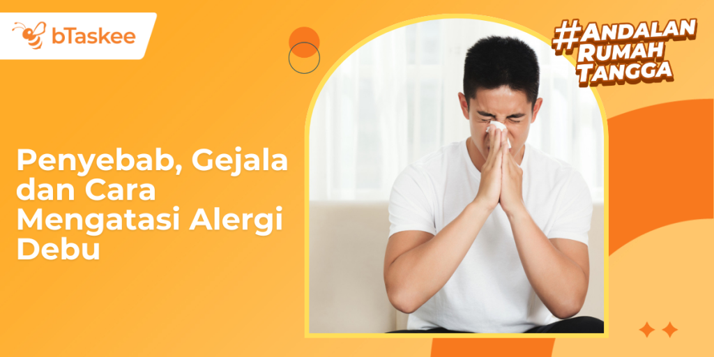 Penyebab, Gejala dan Cara Mengatasi Alergi Debu – bTaskee