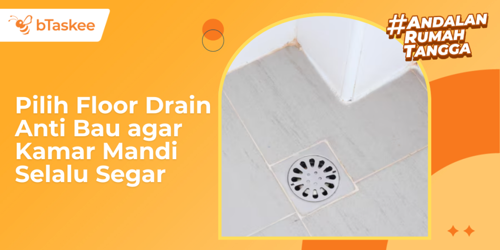 Pilih Floor Drain Anti Bau agar Kamar Mandi Selalu Segar – bTaskee