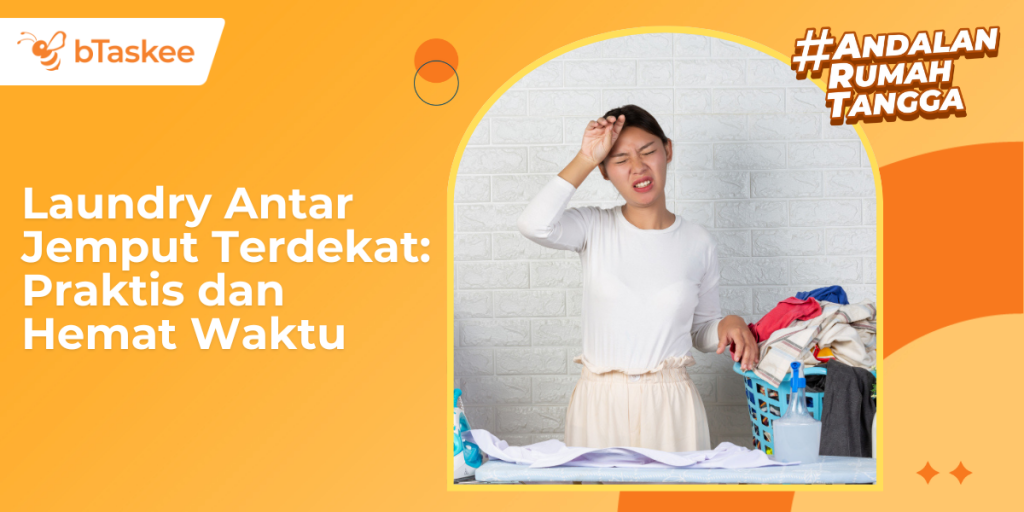 Laundry Antar Jemput Terdekat: Praktis dan Hemat Waktu – bTaskee