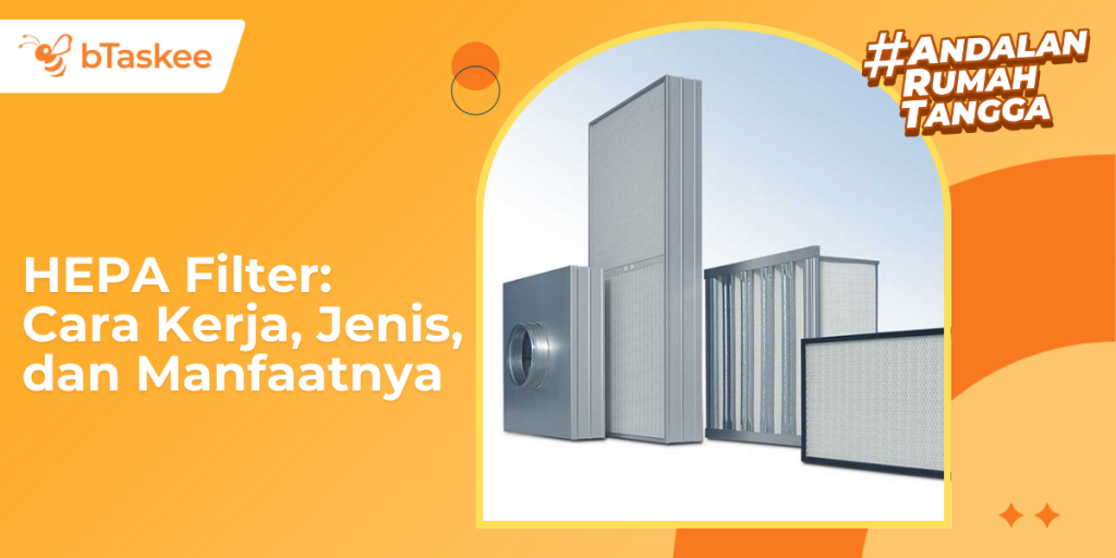 HEPA Filter: Cara Kerja, Jenis, dan Manfaatnya – bTaskee