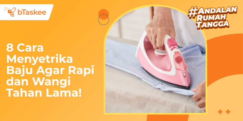 8 Cara Menyetrika Baju Agar Rapi dan Wangi Tahan Lama! – bTaskee